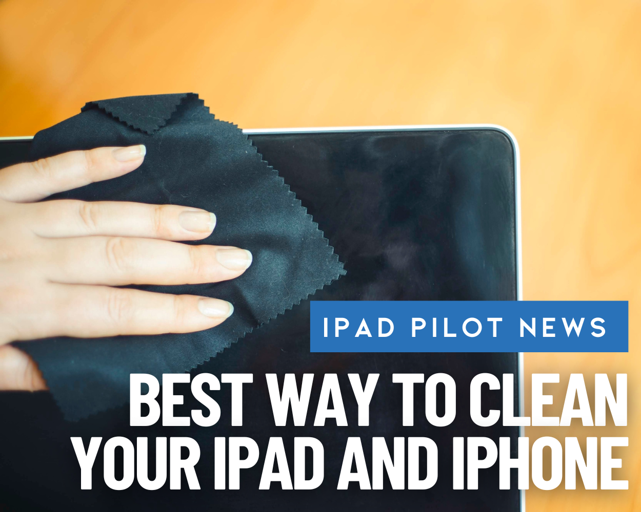 Best Way to Clean Your iPad and iPhone : iPad Pilot News